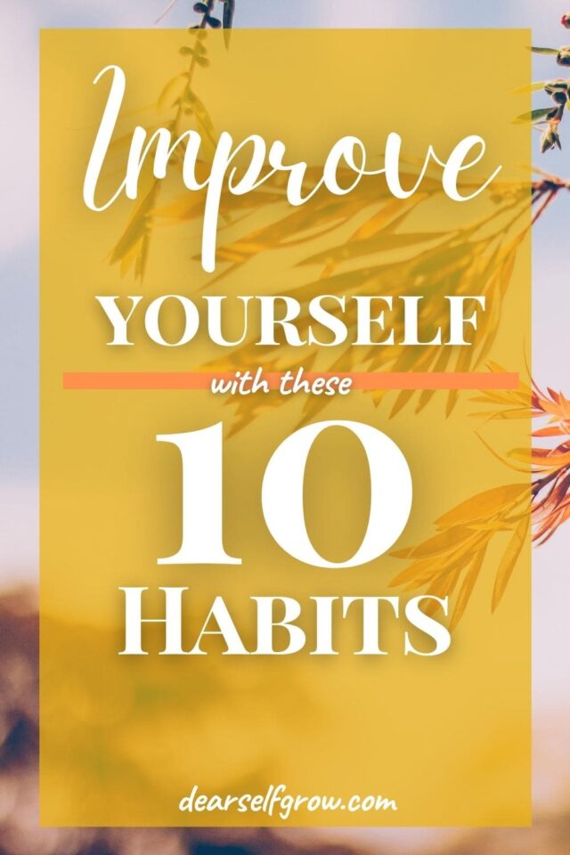 How to Improve Yourself: Start with these 10 Habits - Dear Self, Grow.