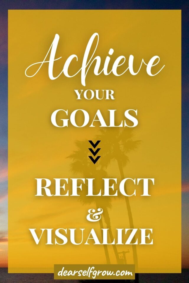First Steps to Achieve Your Goals: Reflect and Visualize. - Dear Self ...