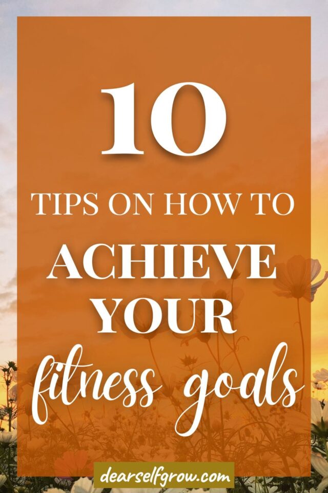 10 Tips on How to Achieve your Fitness Goals. - Dear Self, Grow.