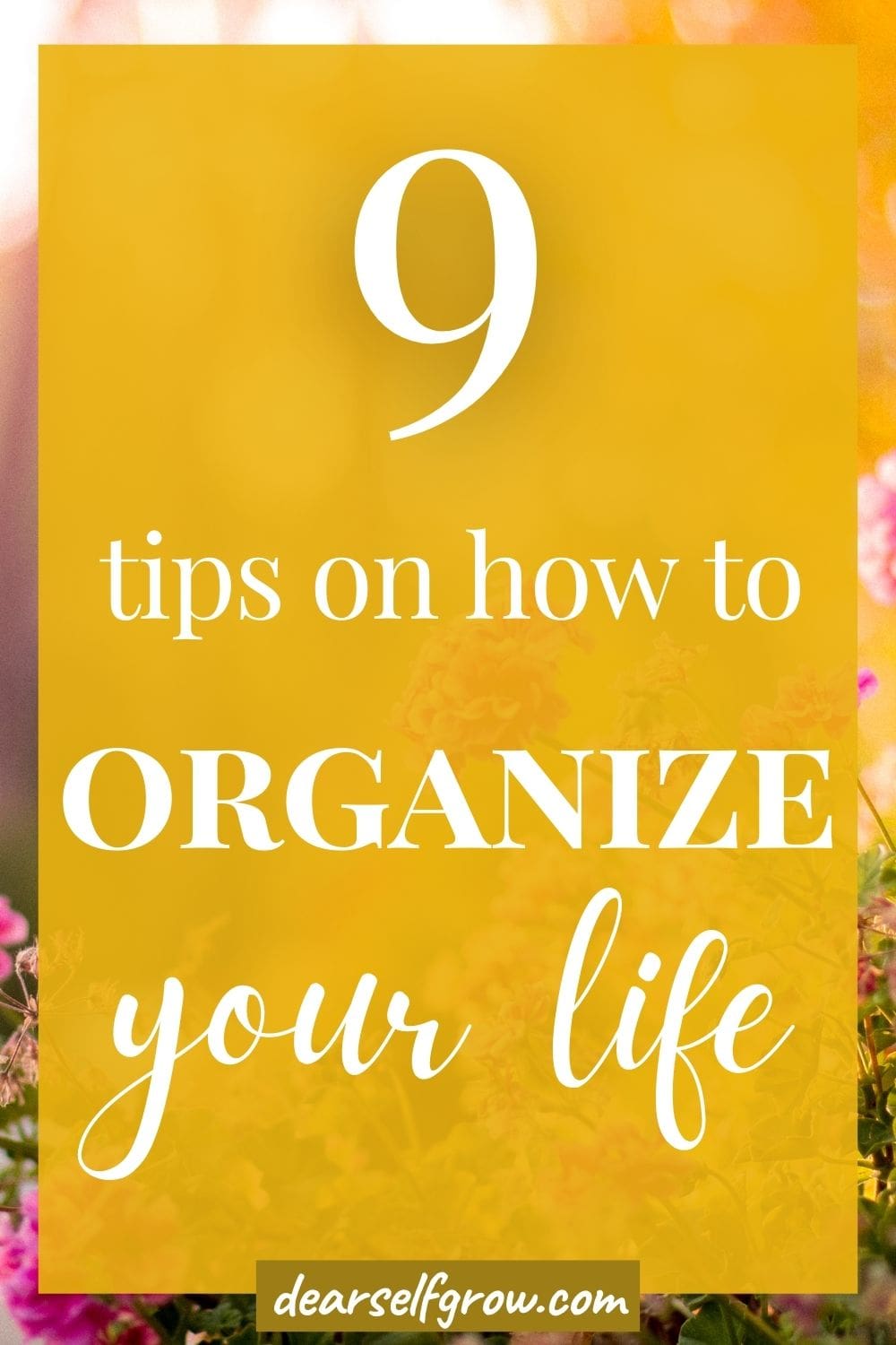 How to Organize Your Life and Maintain It. - Dear Self, Grow.
